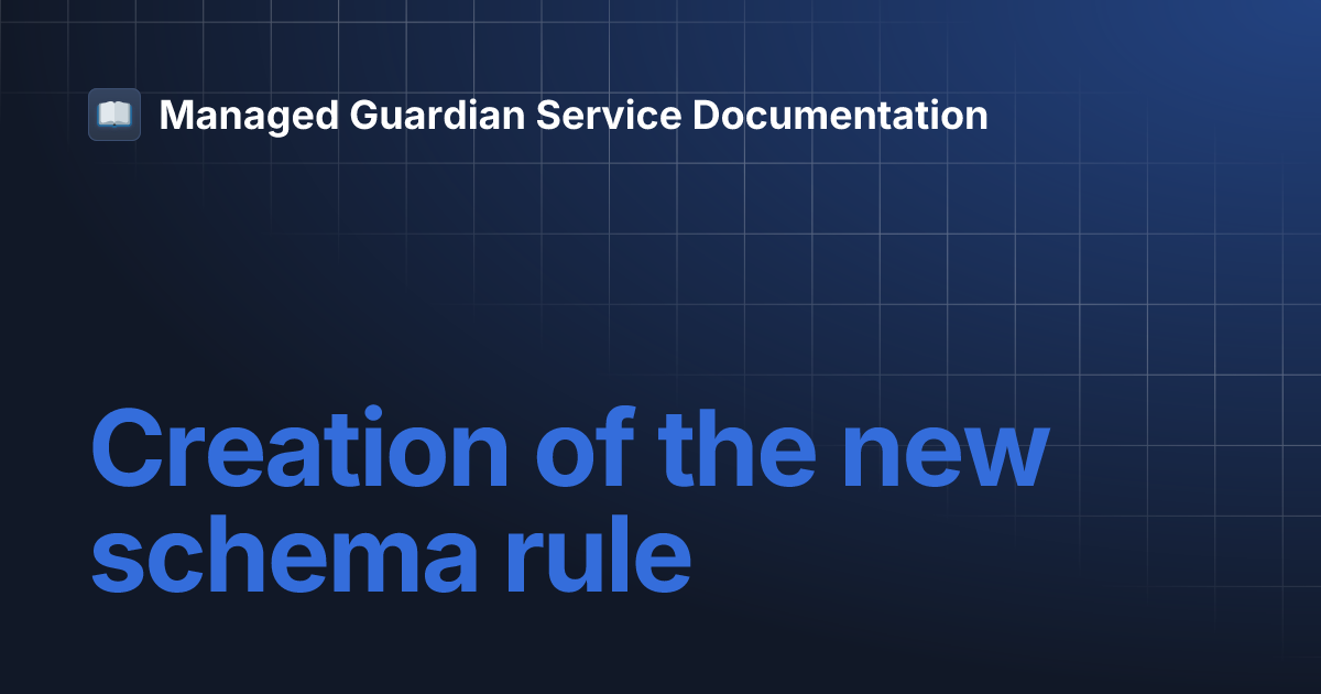Creation of the new schema rule | Managed Guardian Service Documentation