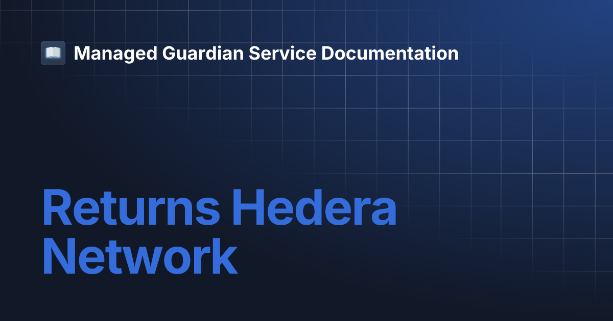 Returns Hedera Network | Managed Guardian Service Documentation