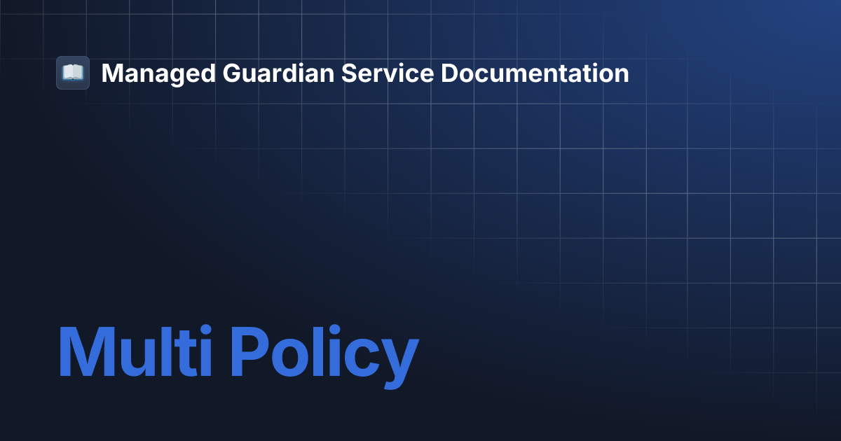 Multi Policy | Managed Guardian Service Documentation