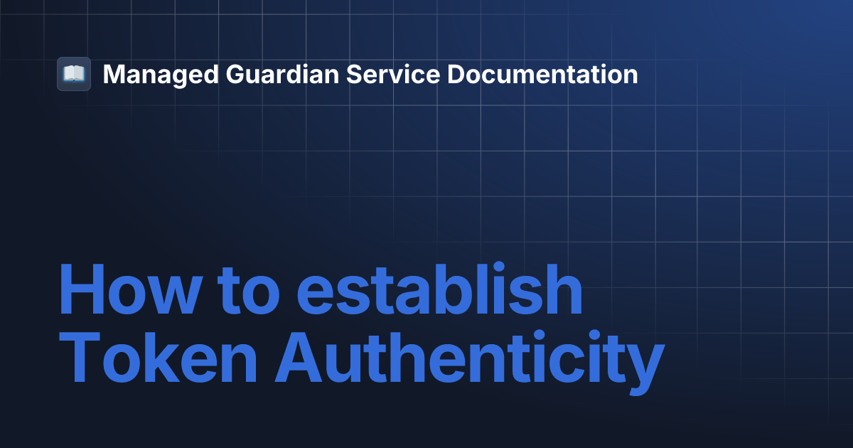 How to establish Token Authenticity | Managed Guardian Service Documentation