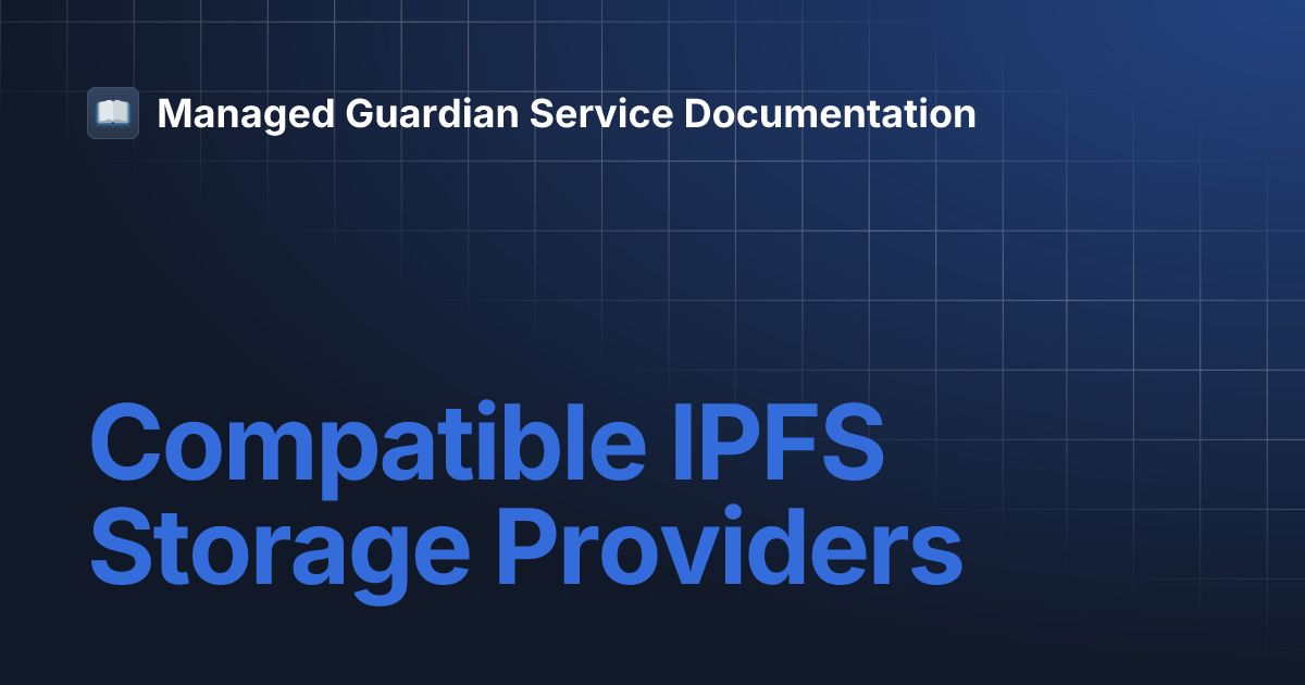Compatible IPFS Storage Providers | Managed Guardian Service Documentation
