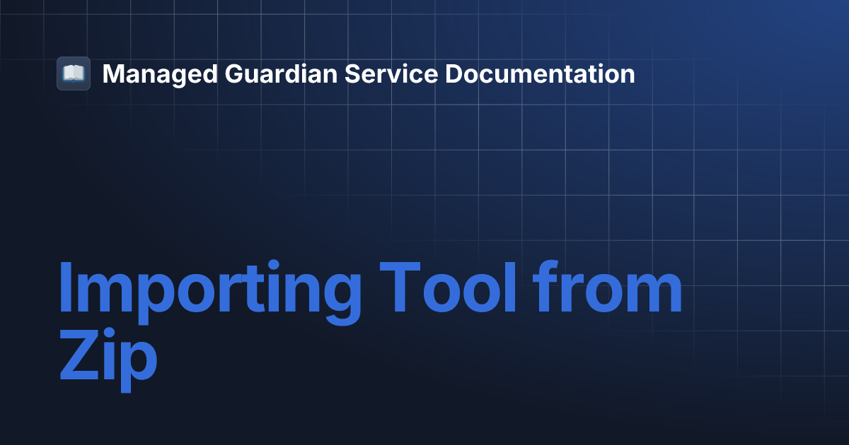 Importing Tool from Zip | Managed Guardian Service Documentation