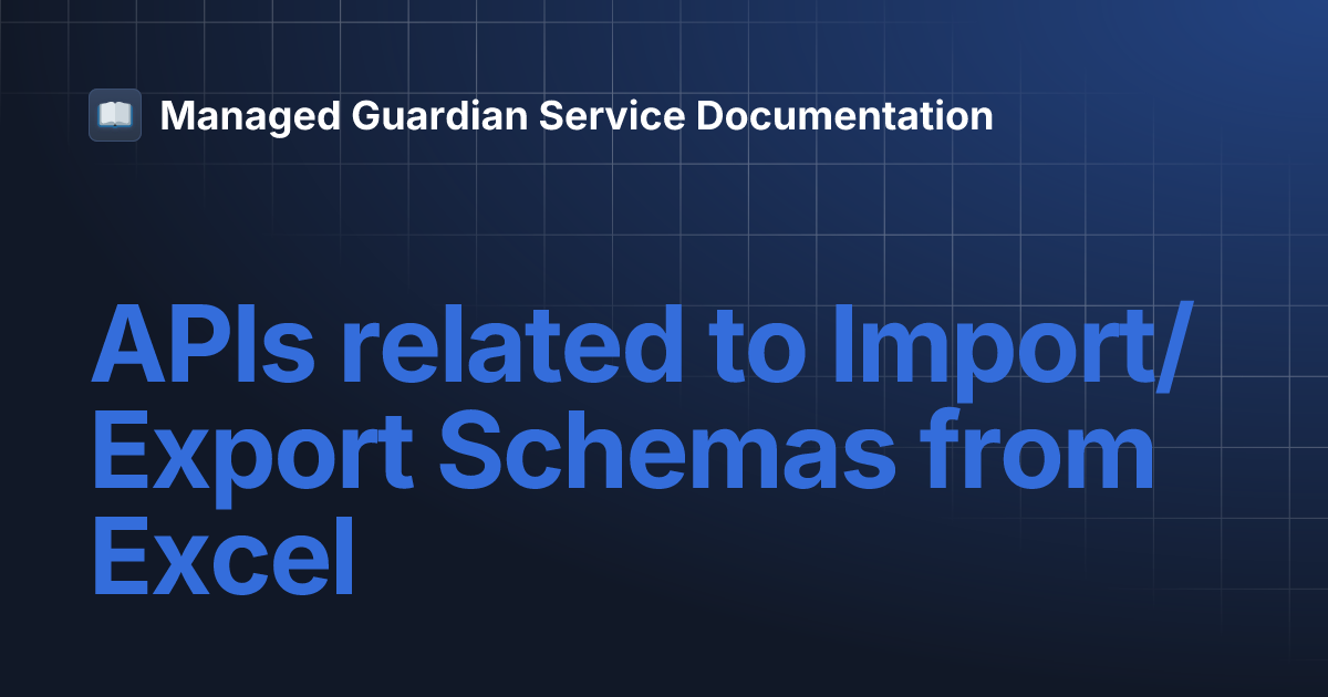 APIs related to Import/Export Schemas from Excel | Managed Guardian Service Documentation