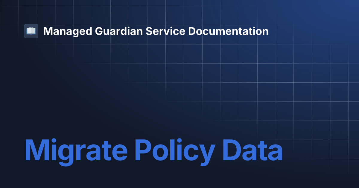 Migrate Policy Data | Managed Guardian Service Documentation