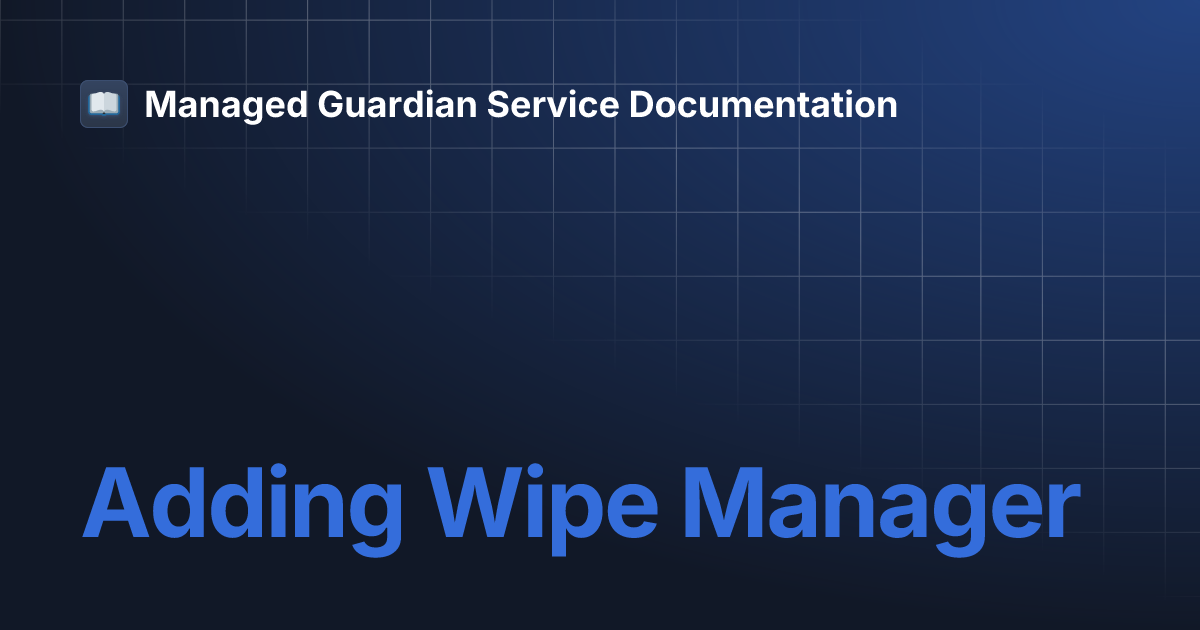 Adding Wipe Manager | Managed Guardian Service Documentation