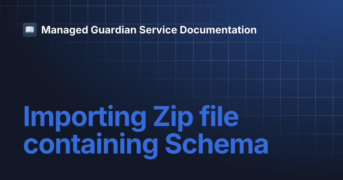Importing Zip file containing Schema | Managed Guardian Service Documentation