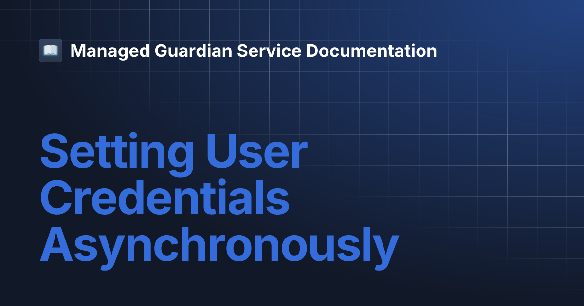 Setting User Credentials Asynchronously | Managed Guardian Service Documentation