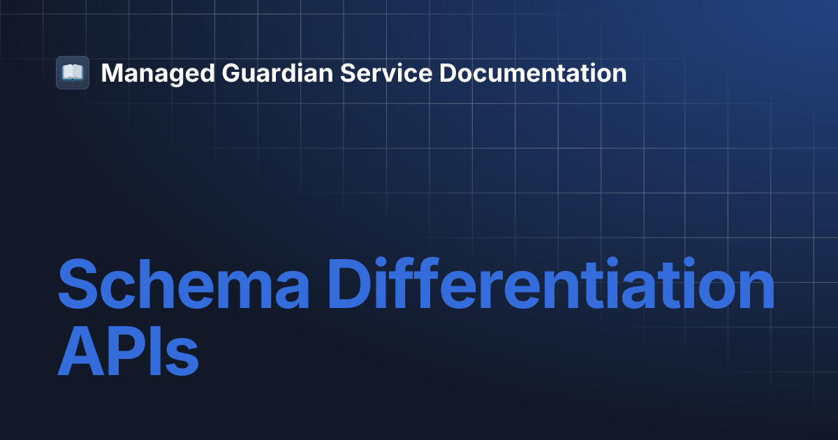 Schema Differentiation Apis Managed Guardian Service Documentation