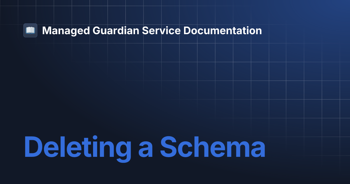 Deleting a Schema | Managed Guardian Service Documentation