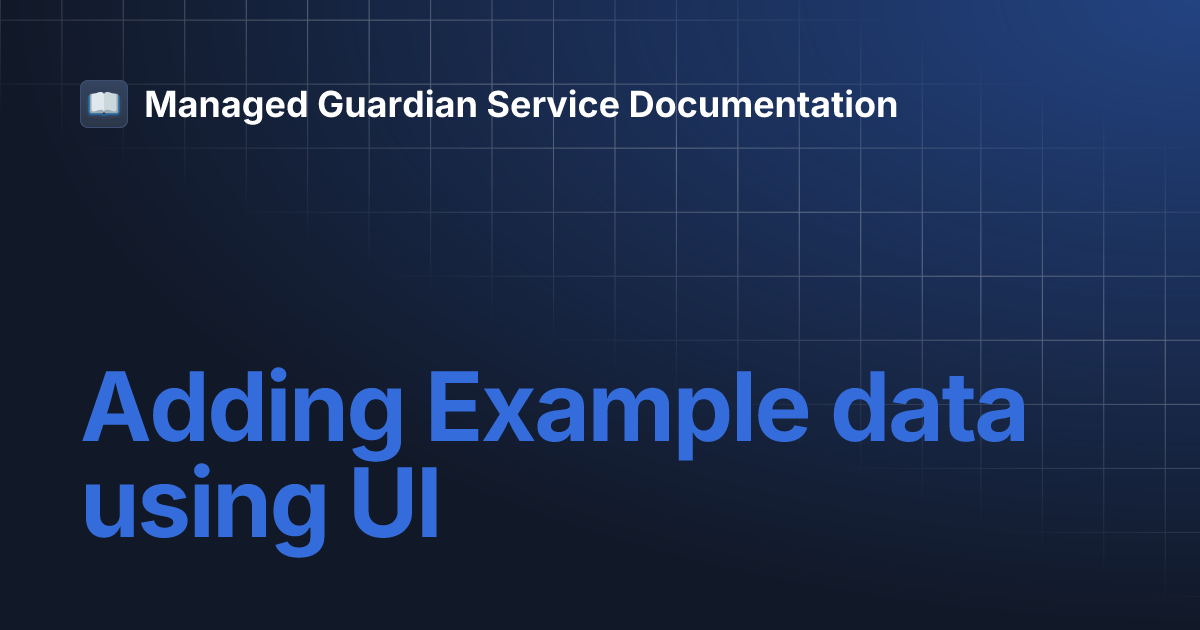 Adding Example data using UI | Managed Guardian Service Documentation