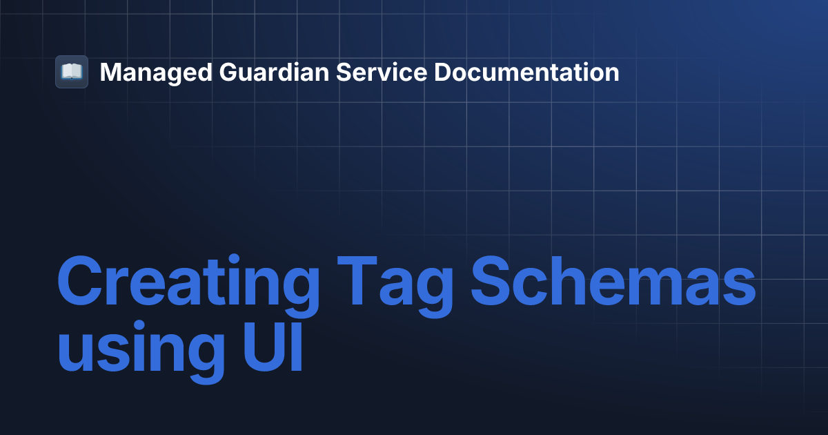 Creating Tag Schemas Using Ui Managed Guardian Service Documentation