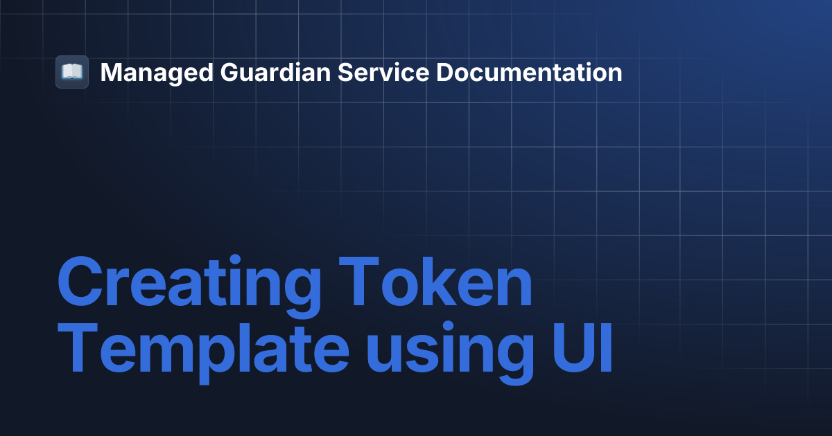 Creating Token Template using UI | Managed Guardian Service Documentation