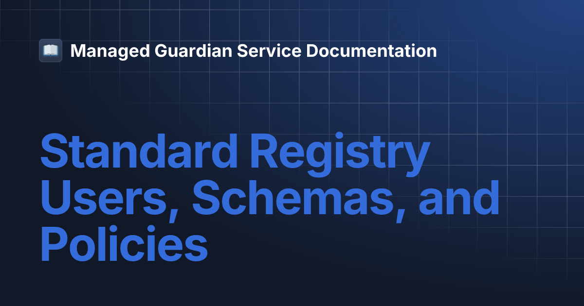 Standard Registry Users, Schemas, and Policies | Managed Guardian Service Documentation