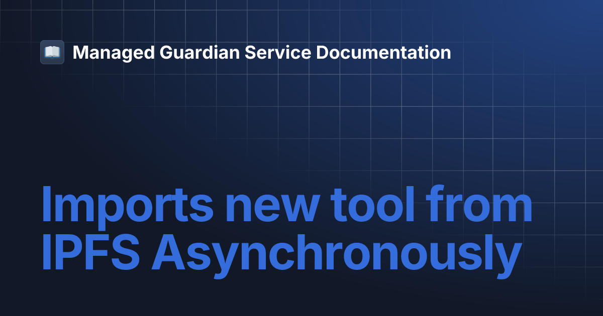 Imports new tool from IPFS Asynchronously | Managed Guardian Service Documentation