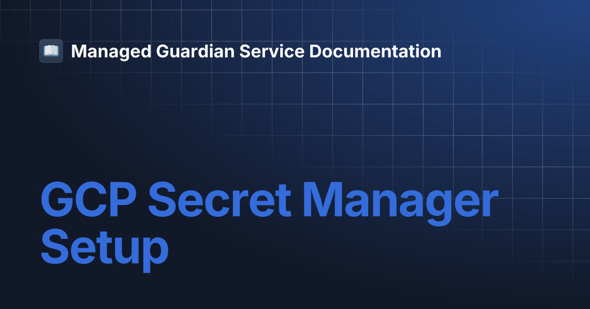 GCP Secret Manager Setup | Managed Guardian Service Documentation