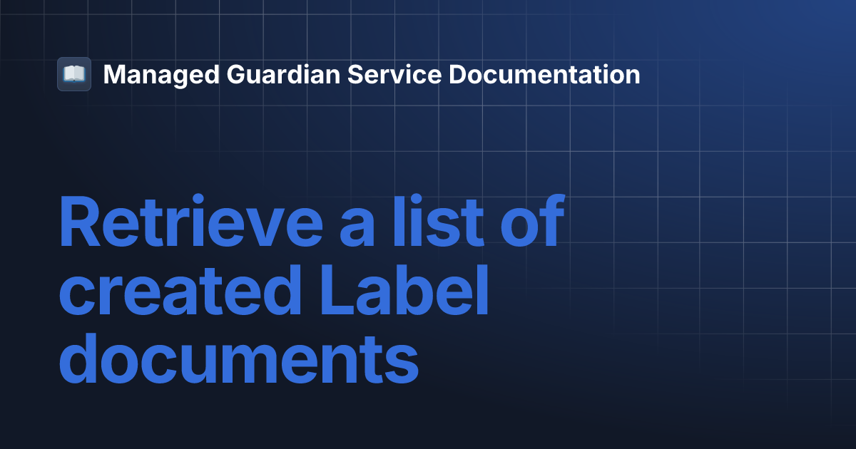 Retrieve a list of created Label documents | Managed Guardian Service ...