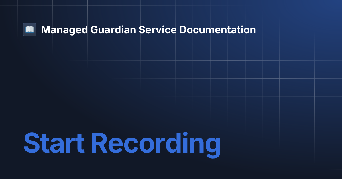 Start Recording | Managed Guardian Service Documentation