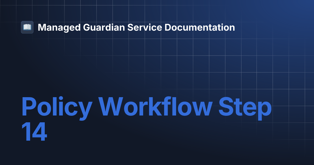 Policy Workflow Step 14 | Managed Guardian Service Documentation