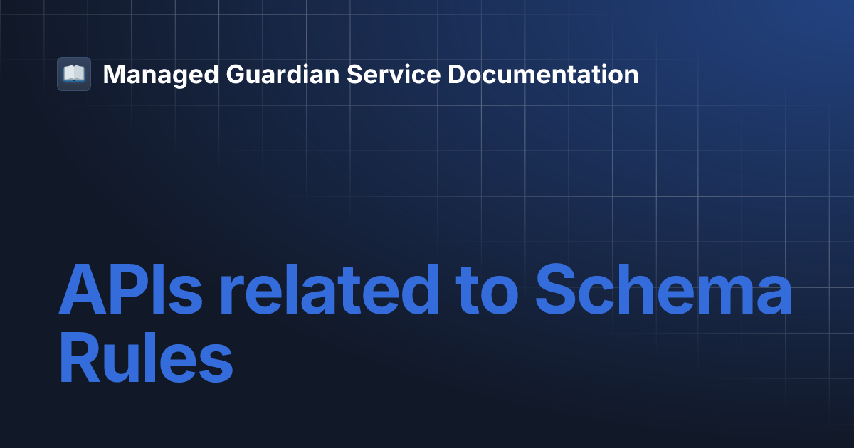 APIs related to Schema Rules | Managed Guardian Service Documentation