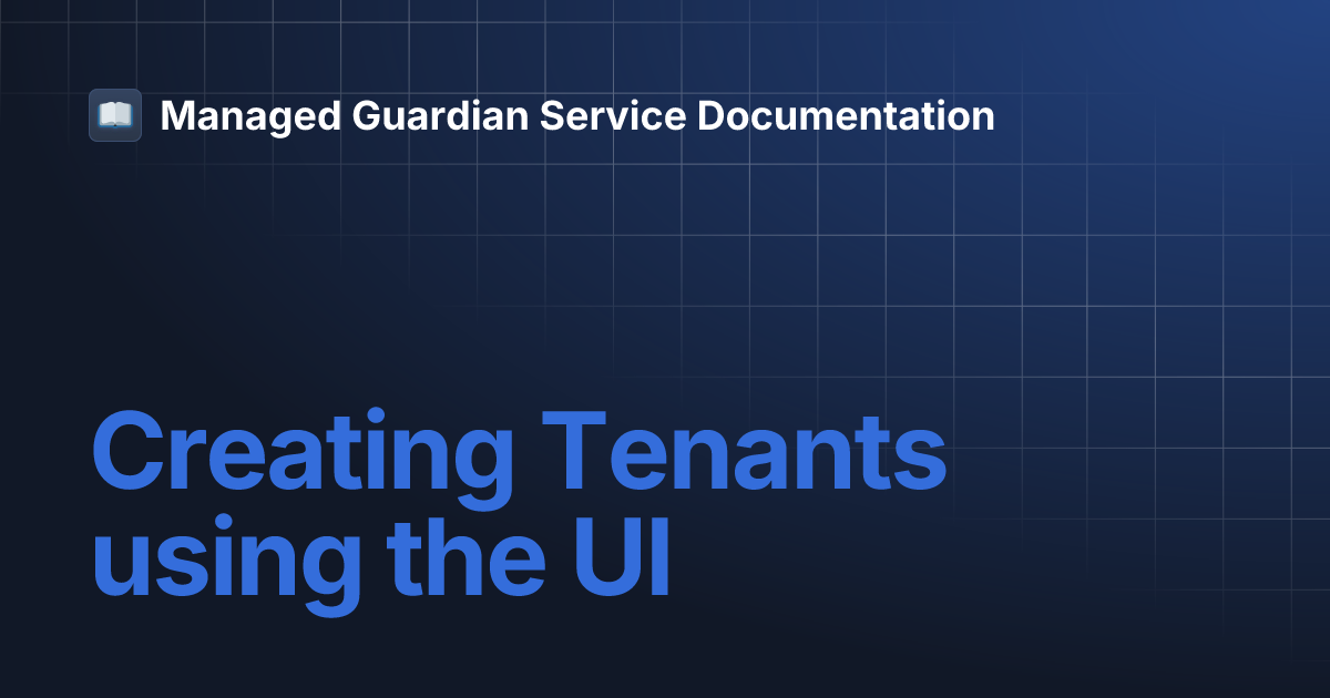 Creating Tenants using the UI | Managed Guardian Service Documentation