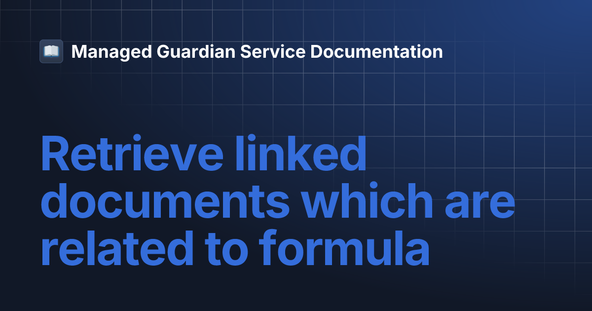 Retrieve linked documents which are related to formula | Managed Guardian Service Documentation