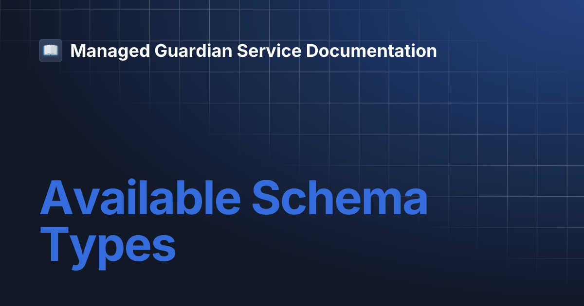 Available Schema Types | Managed Guardian Service Documentation