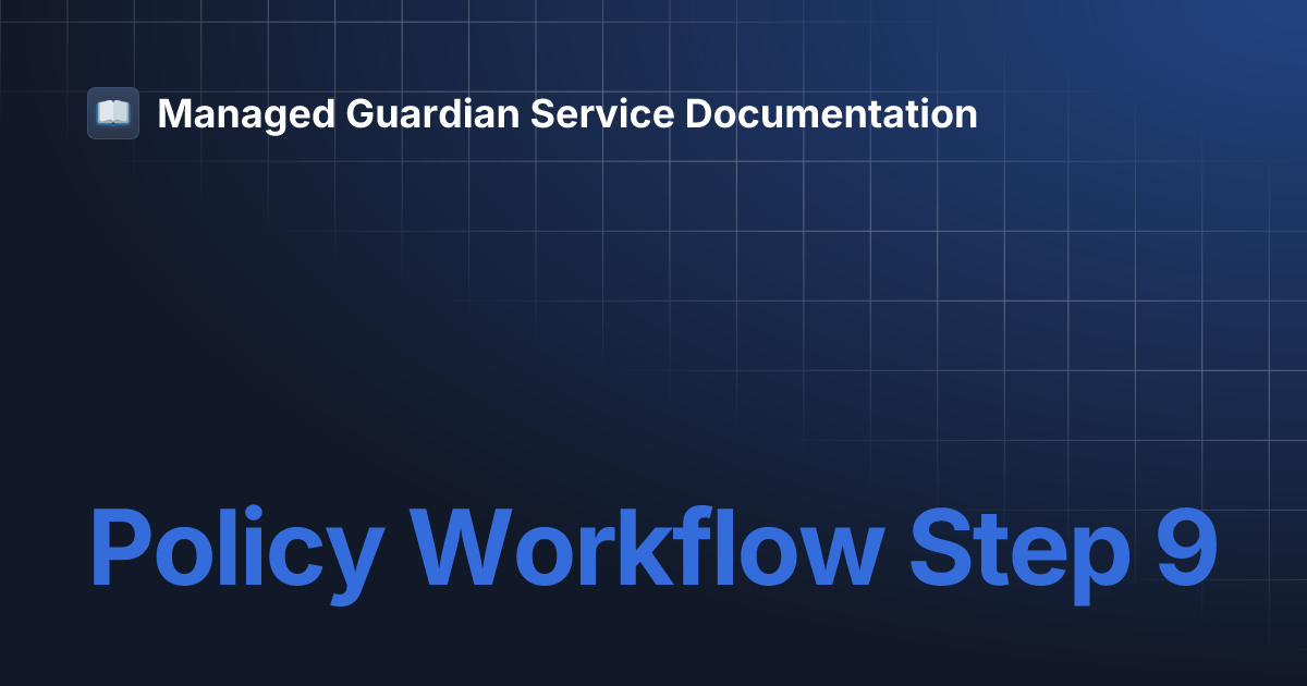 Policy Workflow Step 9 | Managed Guardian Service Documentation