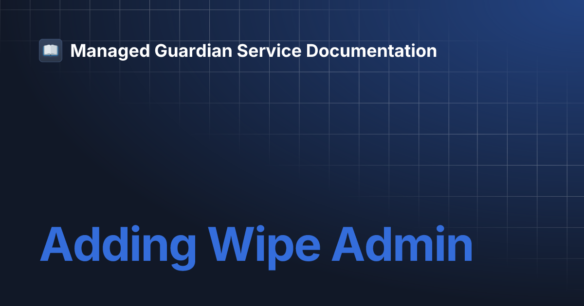 Adding Wipe Admin Managed Guardian Service Documentation