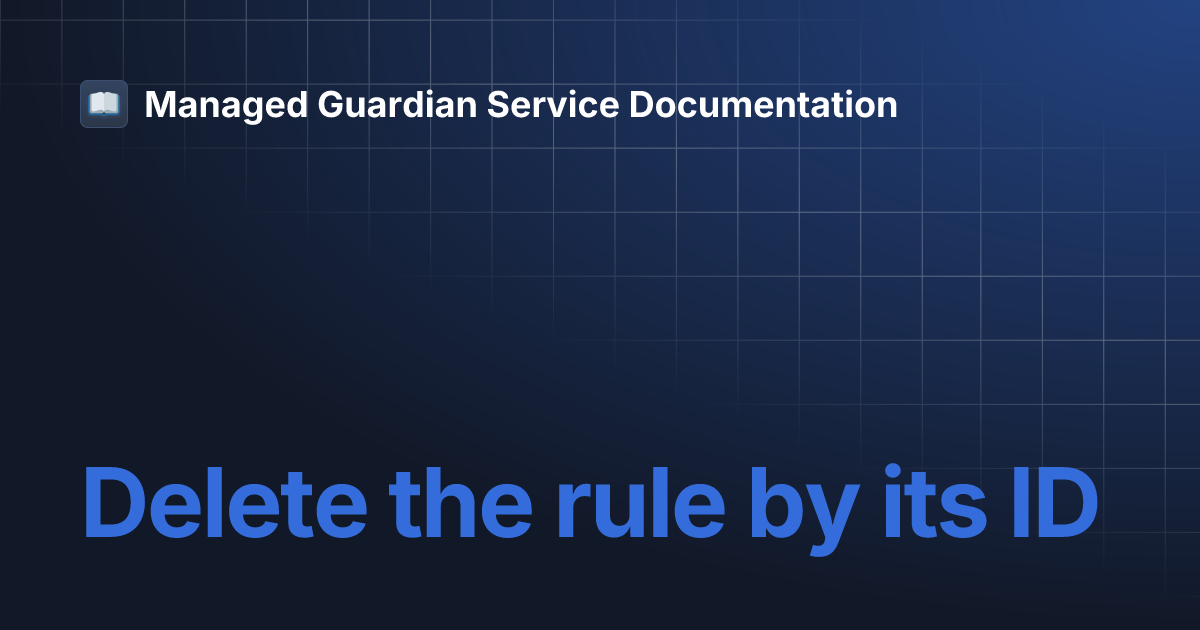 Delete the rule by its ID | Managed Guardian Service Documentation