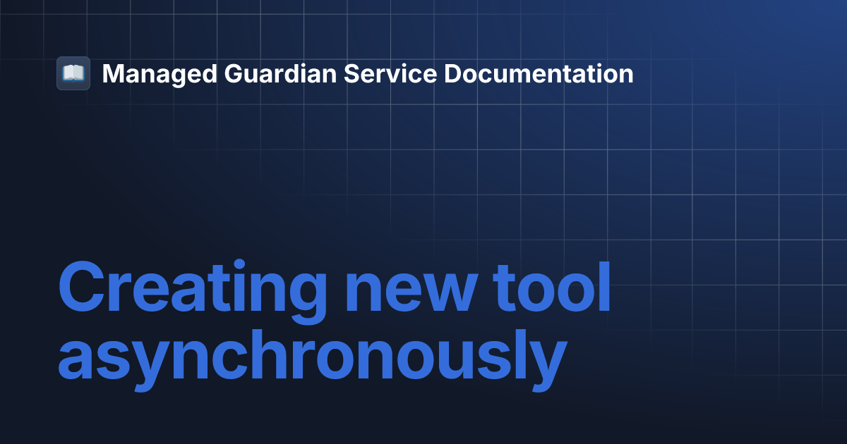 Creating new tool asynchronously | Managed Guardian Service Documentation