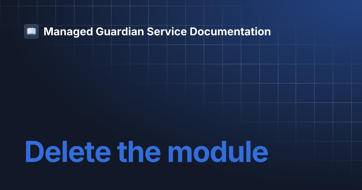 Delete the module | Managed Guardian Service Documentation