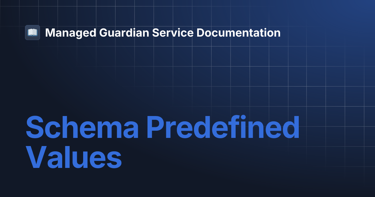 Schema Predefined Values | Managed Guardian Service Documentation